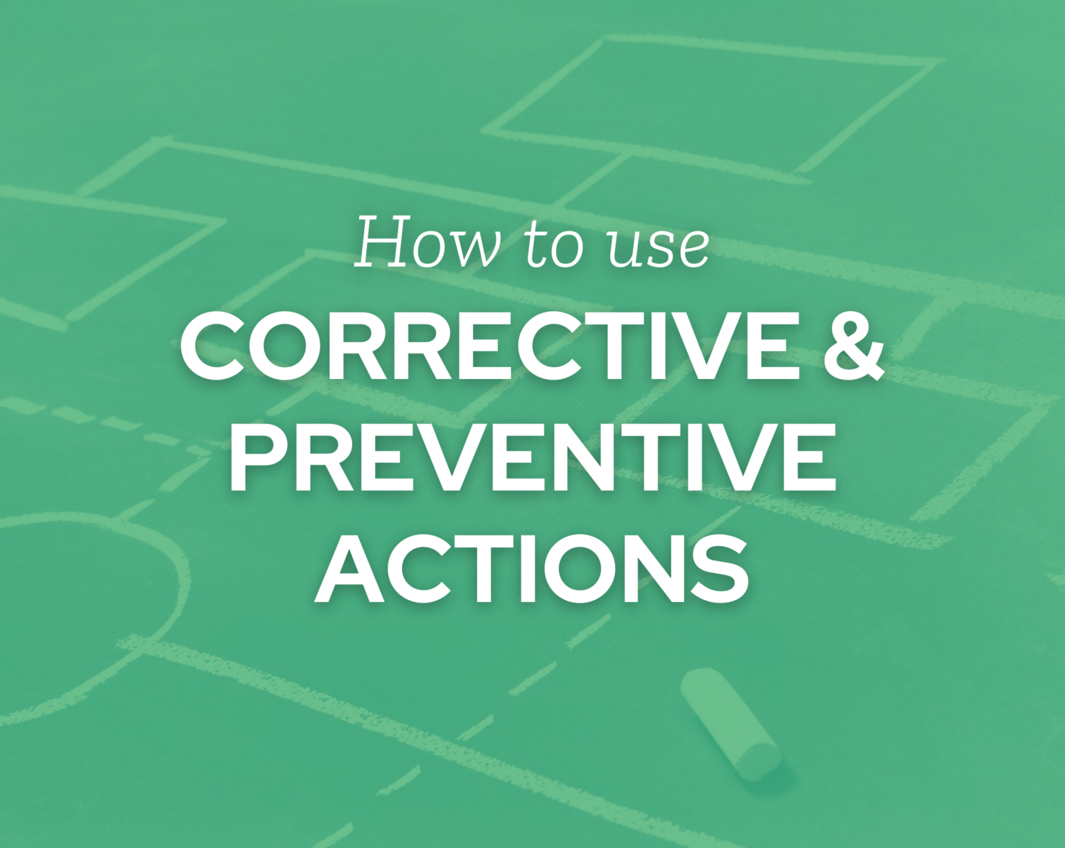 Using Corrective & Preventative Actions to Keep Your Company Safe